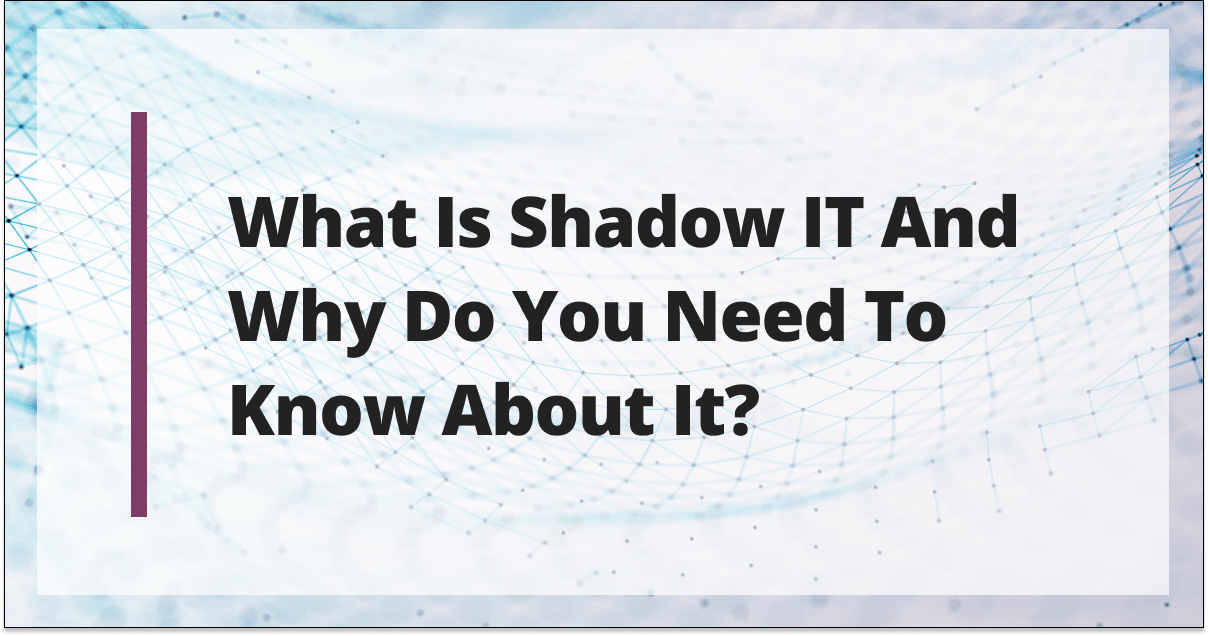 Qu'est-ce que le Shadow IT et pourquoi devez-vous le savoir ? - Le blog ...